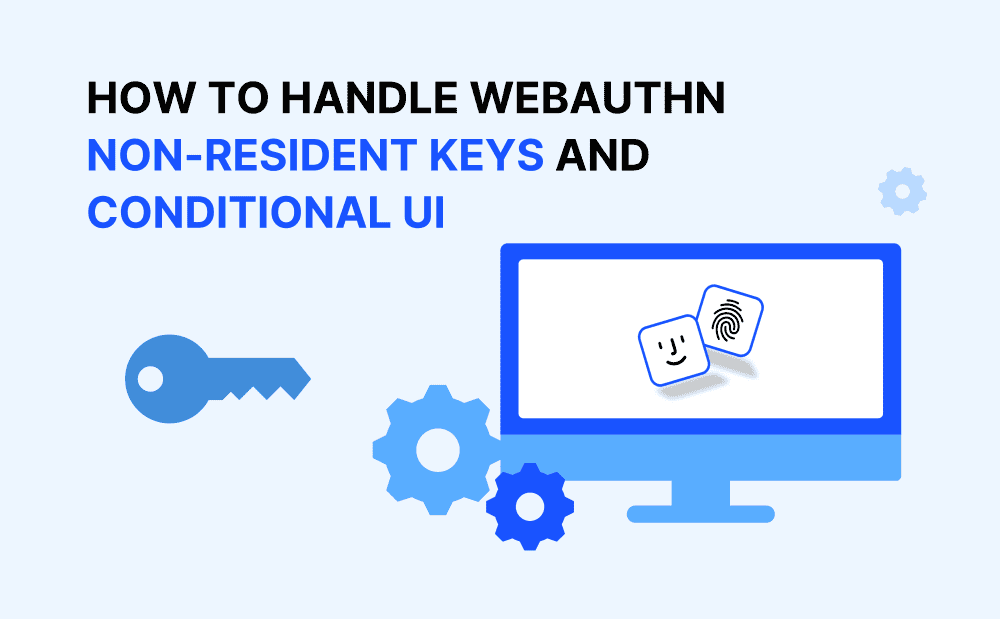 How To Handle WebAuthn Non-Resident Keys & Conditional UI