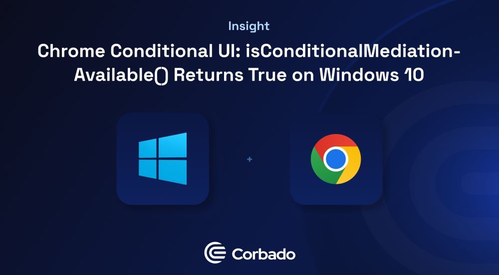 Chrome Conditional UI: isConditional MediationAvailable() Returns True on Windows 10